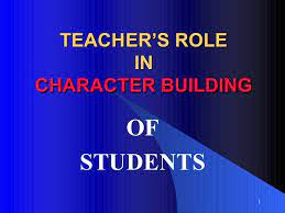 The Role Of Teacher In Character Building - Daily Parliament Times